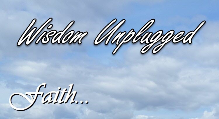 Day 525 – Faith That Endures – Wisdom Unplugged - Wisdom-Trek